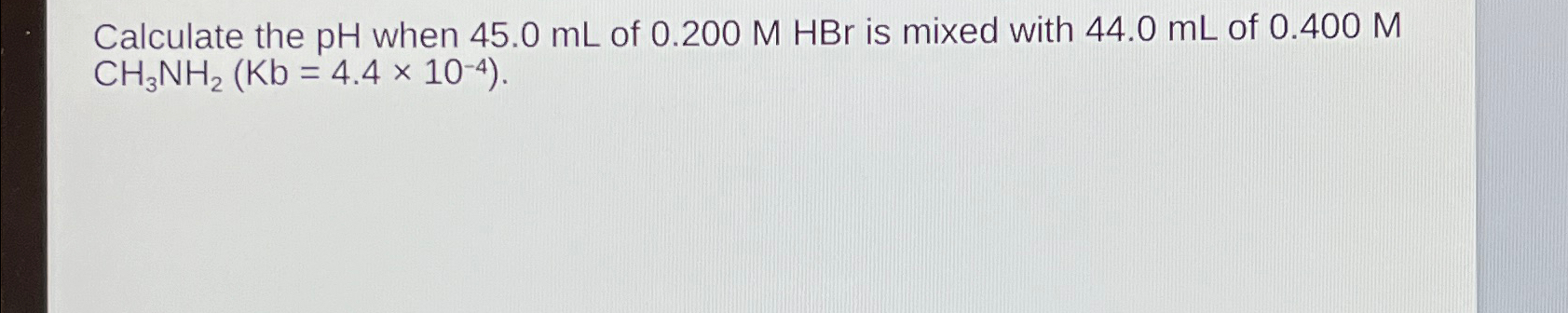 Solved Calculate the pH ﻿when 45.0mL ﻿of 0.200MHBr ﻿is mixed | Chegg.com