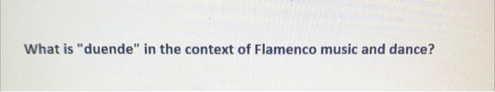 What is "duende" in the context of Flamenco music and | Chegg.com