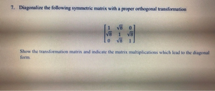 Solved 7. Diagonalize the following symmetric matrix with a | Chegg.com