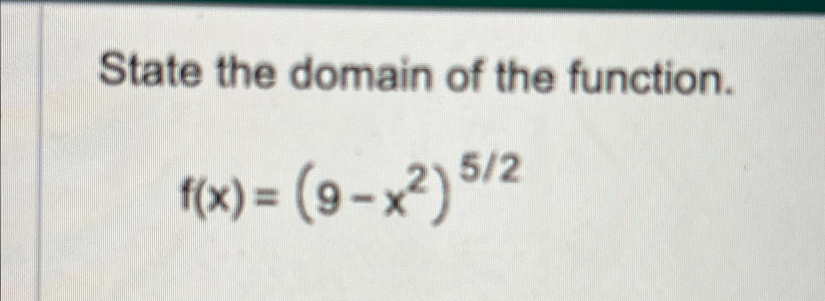 Solved State the domain of the function.f(x)=(9-x2)52 | Chegg.com