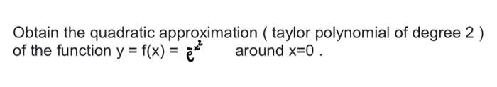 Solved Obtain the quadratic approximation ( taylor | Chegg.com