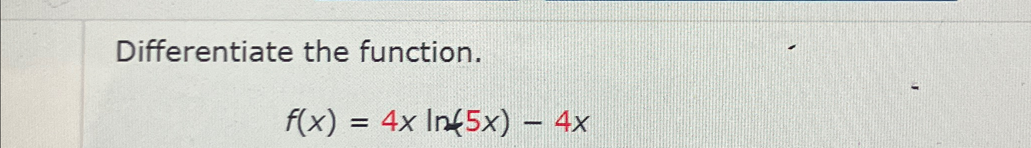 Solved Differentiate the function.f(x)=4xln(5x)-4x | Chegg.com