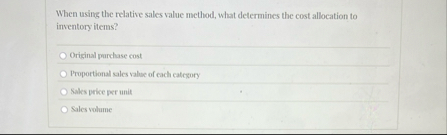 Solved When using the relative sales value method, what | Chegg.com
