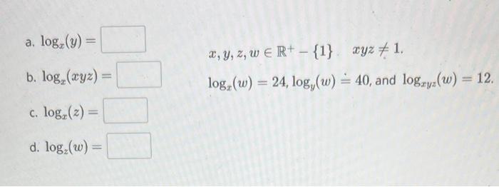 Solved a. logx(y)= x,y,z,w∈R+−{1}xyz =1 b. logx(xyz)= | Chegg.com