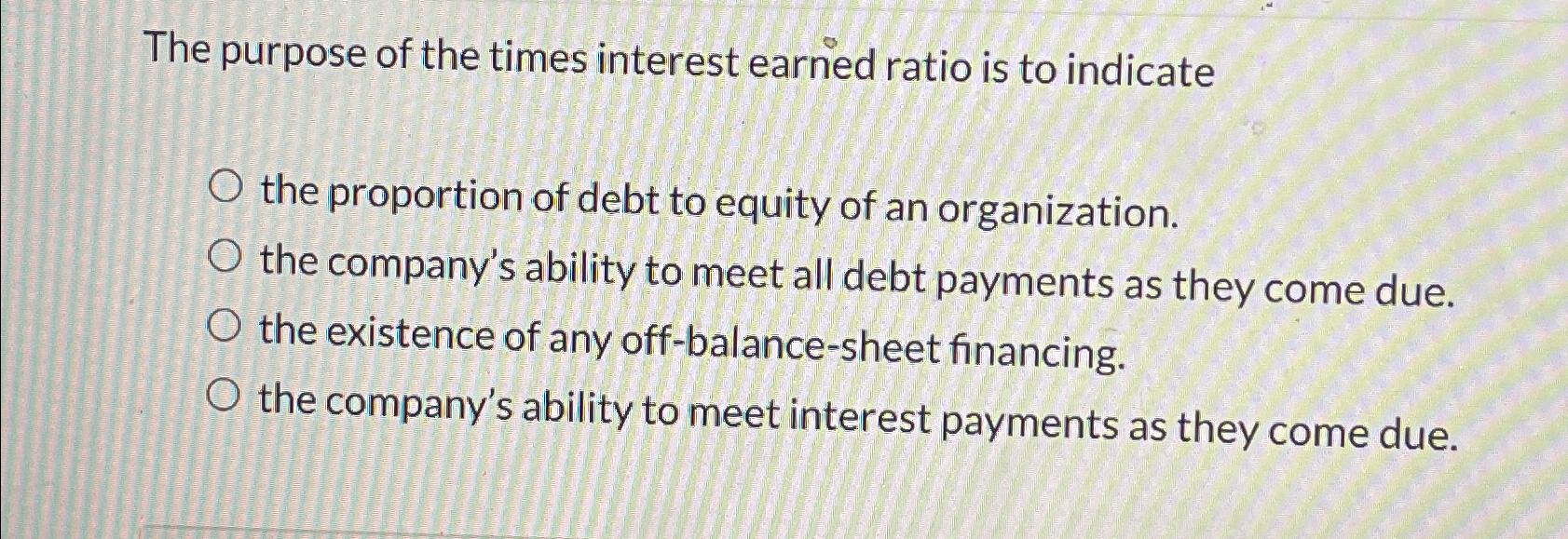 Solved The purpose of the times interest earned ratio is to | Chegg.com