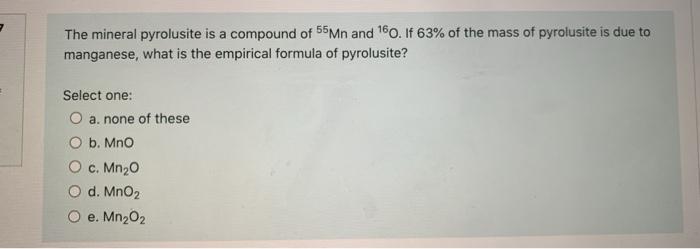 Solved The mineral pyrolusite is a compound of 55Mn and 160. | Chegg.com