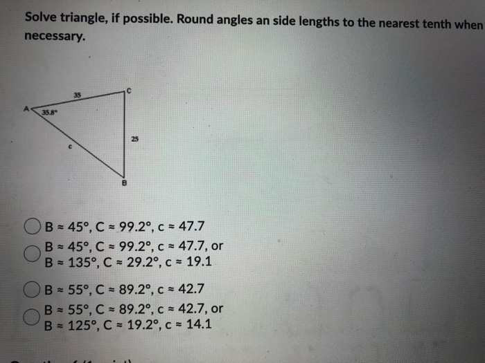 Solved Solve triangle, if possible. Round angles an side | Chegg.com
