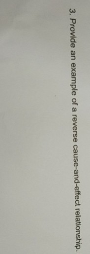 Solved 3. Provide an example of a reverse cause-and-effect | Chegg.com