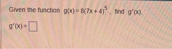 Solved Given the function g(x)=8(7x+4)5, find g′(x) g′(x)= | Chegg.com