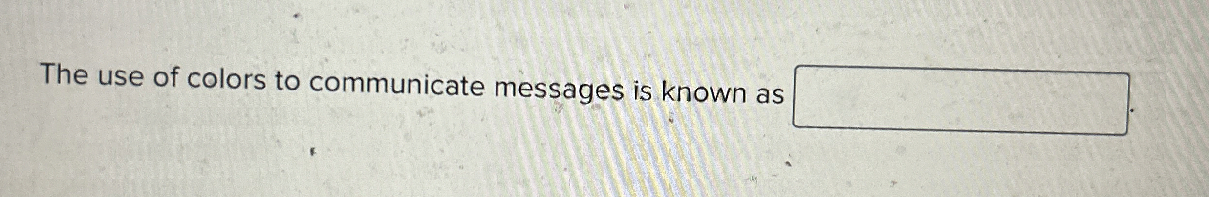 Solved The use of colors to communicate messages is known as | Chegg.com