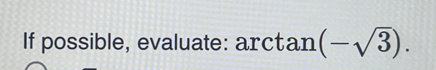 Solved If possible, evaluate: arctan(-32). | Chegg.com