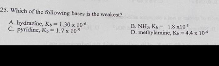 Solved 5. Which of the following bases is the weakest? A. | Chegg.com