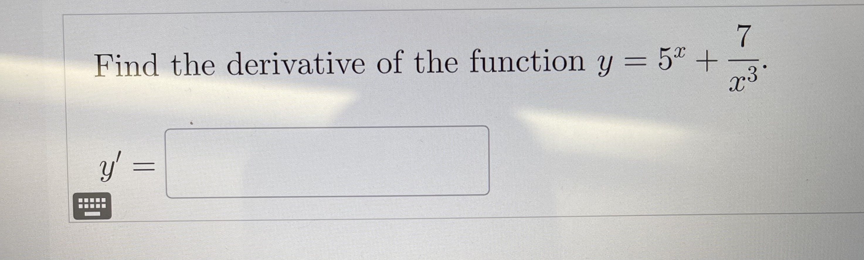 Solved Find the derivative of the function y=5x+7x3.y'= | Chegg.com