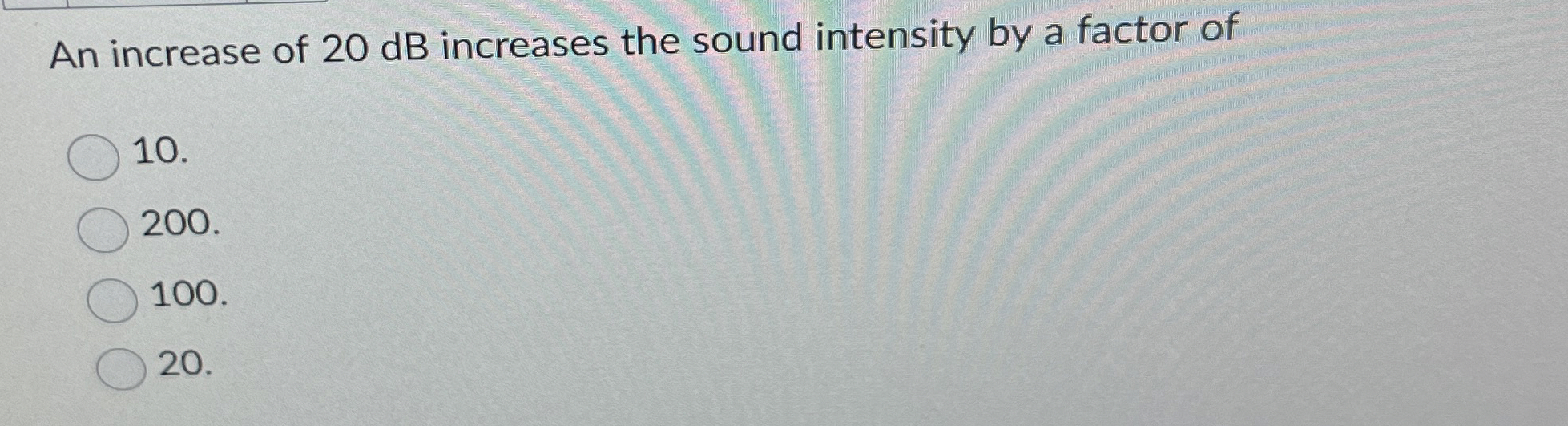Solved An increase of 20dB ﻿increases the sound intensity by | Chegg.com