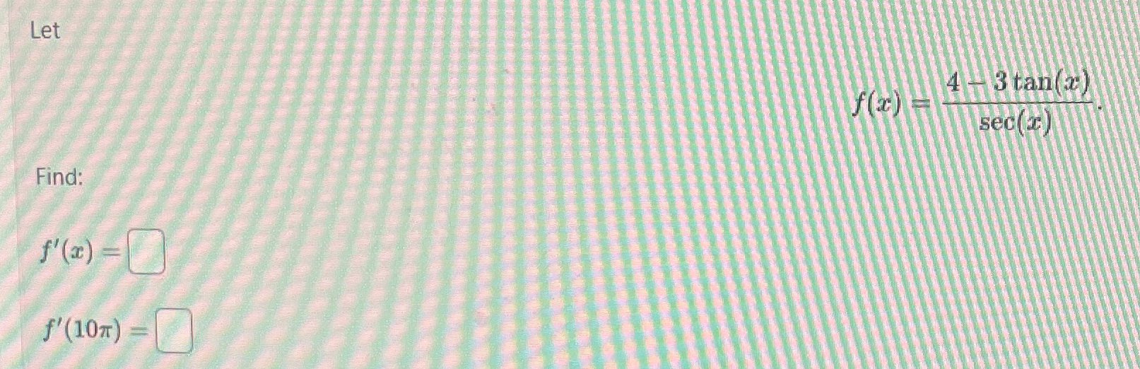 Solved Letf(x)=4-3tan(x)sec(x)Find:f'(x)=f'(10π)= | Chegg.com
