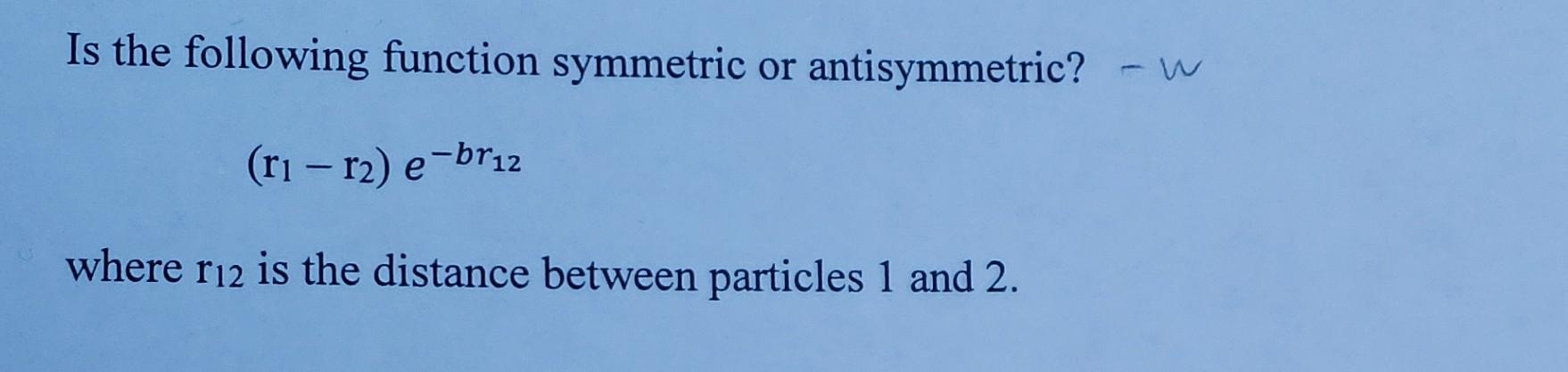 Solved Is the following function symmetric or antisymmetric? | Chegg.com