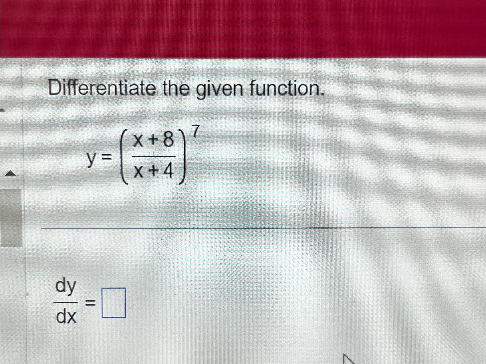 Solved Differentiate the given function.y=(x+8x+4)7dydx= | Chegg.com