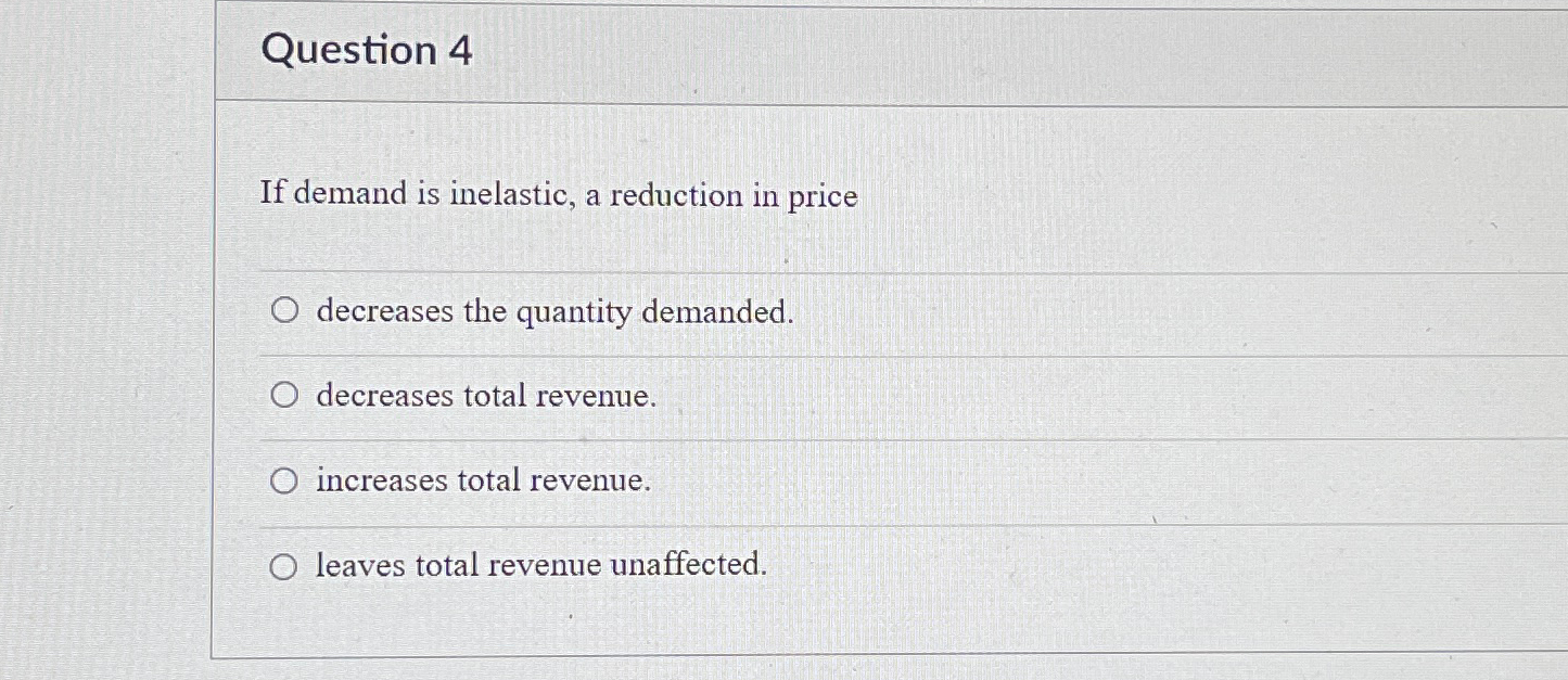Solved Question 4If demand is inelastic, a reduction in | Chegg.com