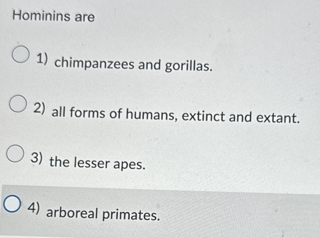 Solved Hominins arechimpanzees and gorillas.all forms of | Chegg.com