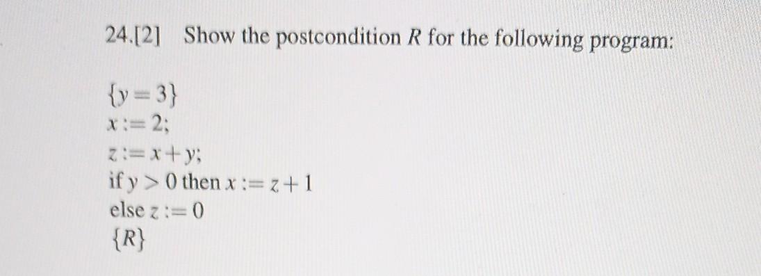 Solved 24.[2] Show the postcondition R for the following | Chegg.com