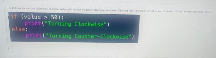 Solved if (value > 50): print("Turning Clockwise") else: | Chegg.com