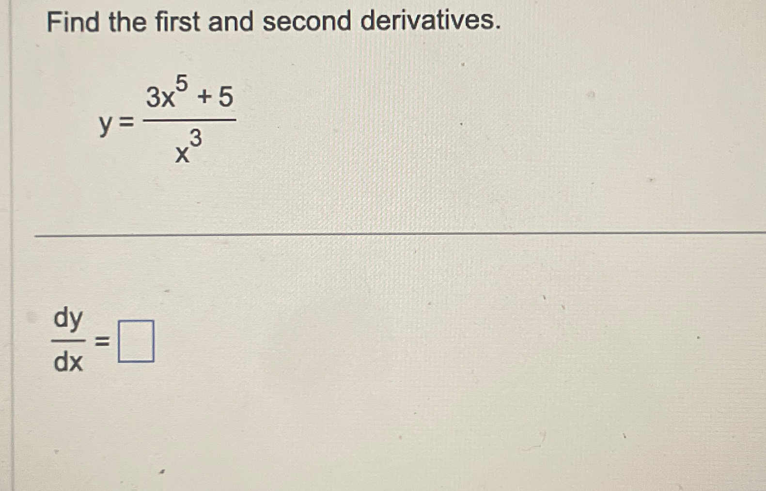 Solved Find the first and second derivatives.y=3x5+5x3dydx= | Chegg.com