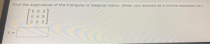 Solved Find the eigenvalues of the triangular or diagonal | Chegg.com