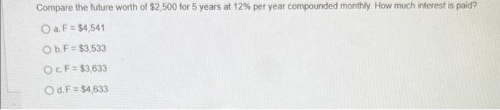 Solved Compare the future worth of $2,500 for 5 years at 12% | Chegg.com