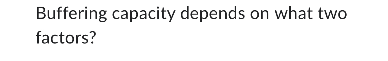 Solved Buffering capacity depends on what two factors? | Chegg.com