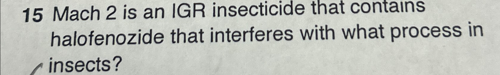 Solved 15 ﻿Mach 2 ﻿is an IGR insecticide that contains | Chegg.com