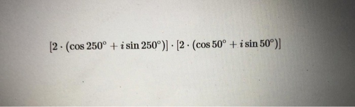 Solved [2 · (cos 250° + i sin 250°)] - [2 · (cos 50° + i sin | Chegg.com