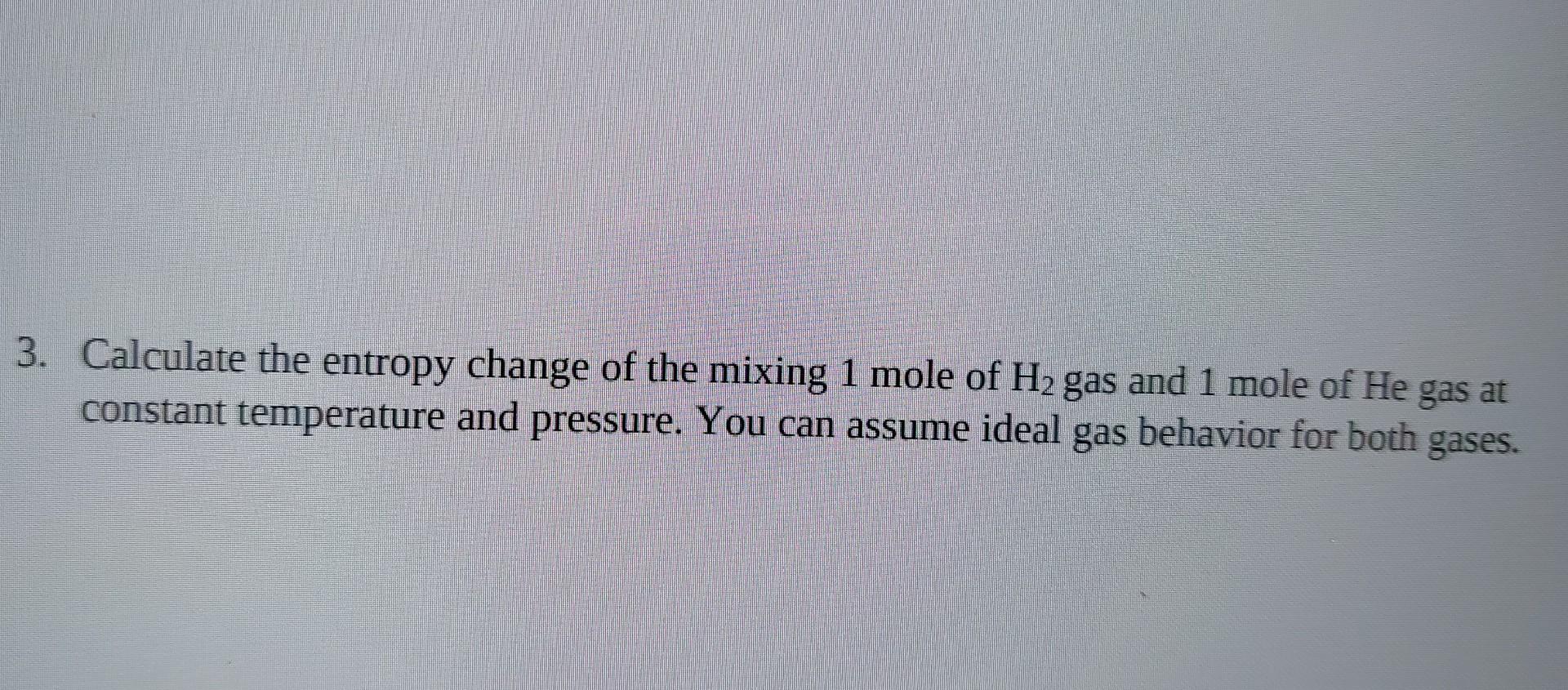 Solved 3. Calculate the entropy change of the mixing 1 mole | Chegg.com