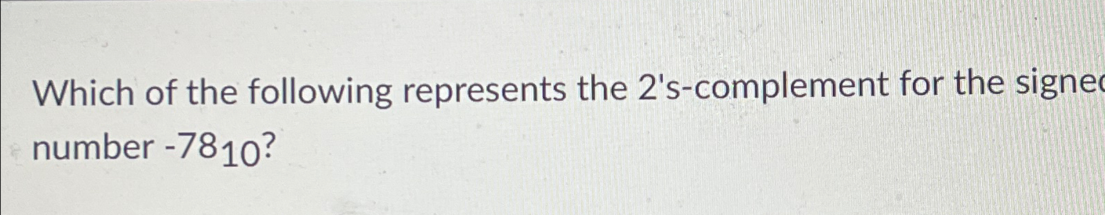 Solved Which of the following represents the 2's-complement | Chegg.com