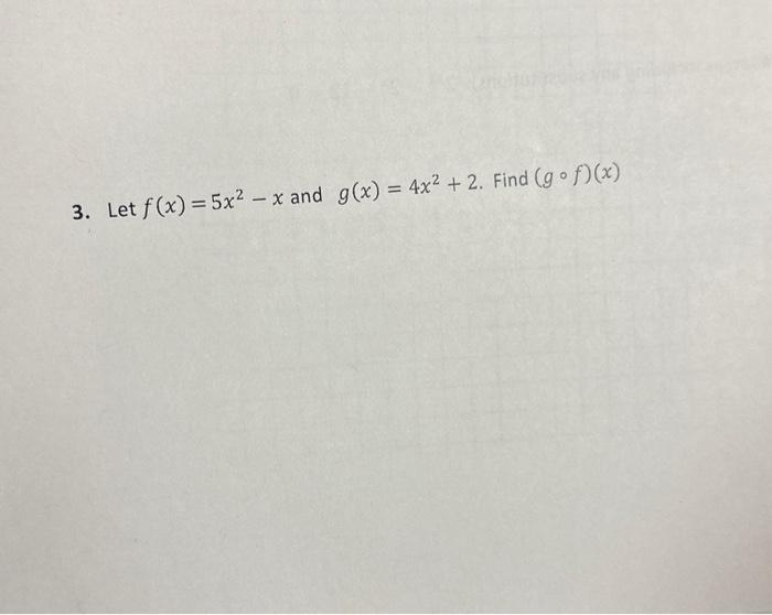 Solved 3. Let f(x)=5x2−x and g(x)=4x2+2. Find (g∘f)(x) | Chegg.com