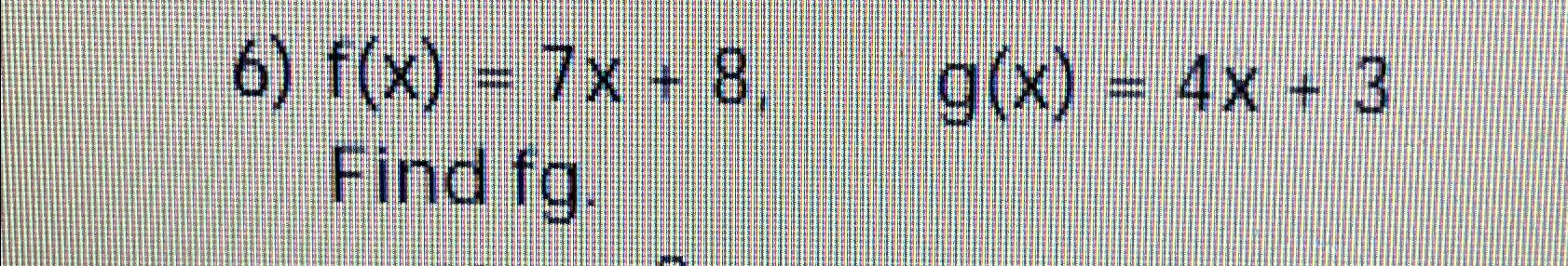 Solved f(x)=7x+8,g(x)=4x+3 ﻿Find fg. | Chegg.com