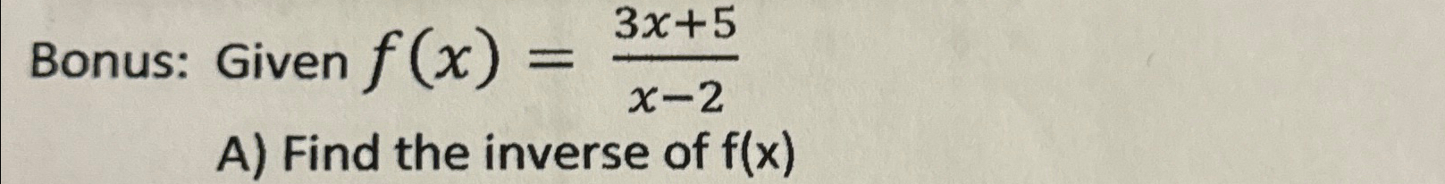 Solved Bonus: Given f(x)=3x+5x-2A) ﻿Find the inverse of f(x) | Chegg.com