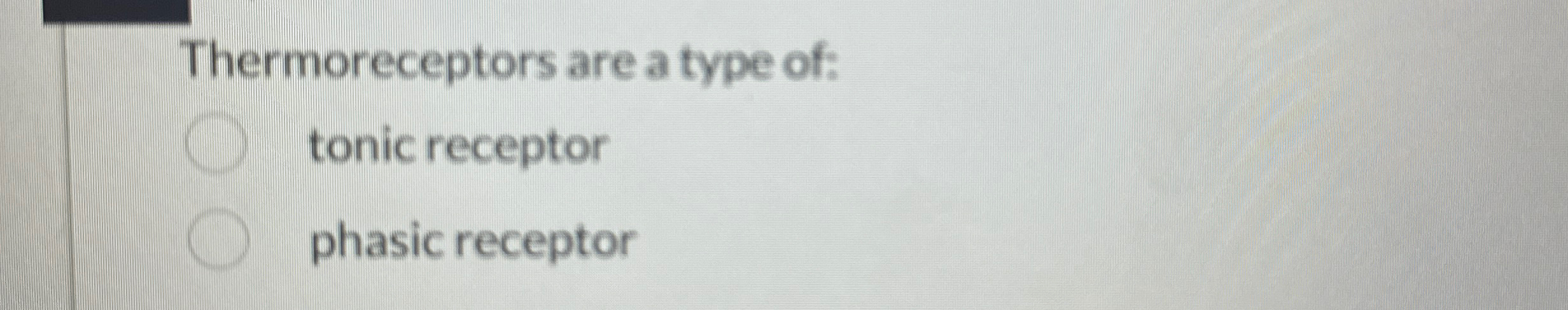 Solved Thermoreceptors are a type of:tonic receptorphasic | Chegg.com