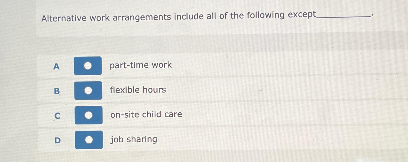 Solved Alternative work arrangements include all of the | Chegg.com