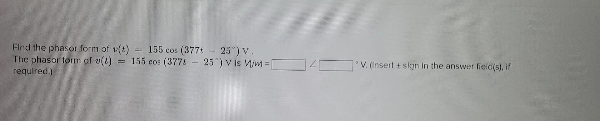 Solved Find the phasor form of v(t)=155cos(377t−25∘)V. The | Chegg.com