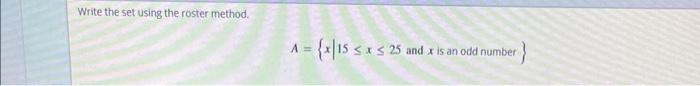 Solved Write the set using the roster method. A={x∣15≤x≤25 | Chegg.com