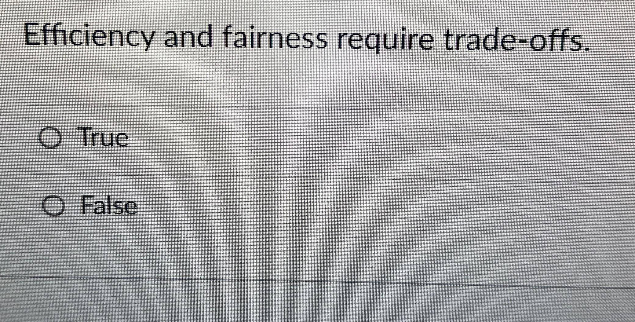 Solved Efficiency and fairness require trade-offs.TrueFalse | Chegg.com