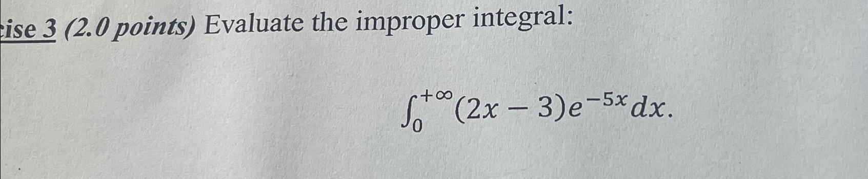 Solved ise 3 ( 2.0 ﻿points) ﻿Evaluate the improper | Chegg.com