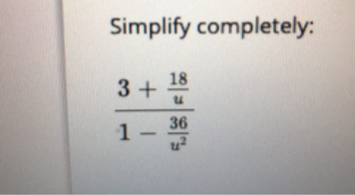Solved Simplify completely: 3 + 18 36 1 | Chegg.com
