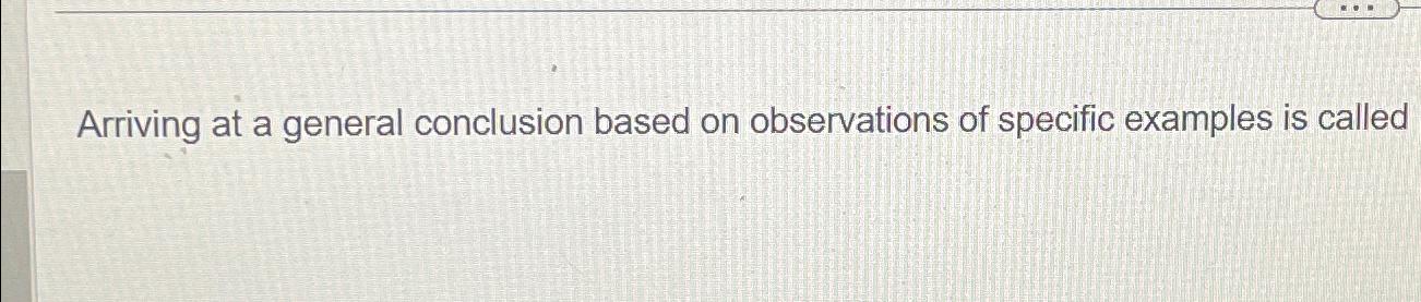 Solved Arriving at a general conclusion based on | Chegg.com
