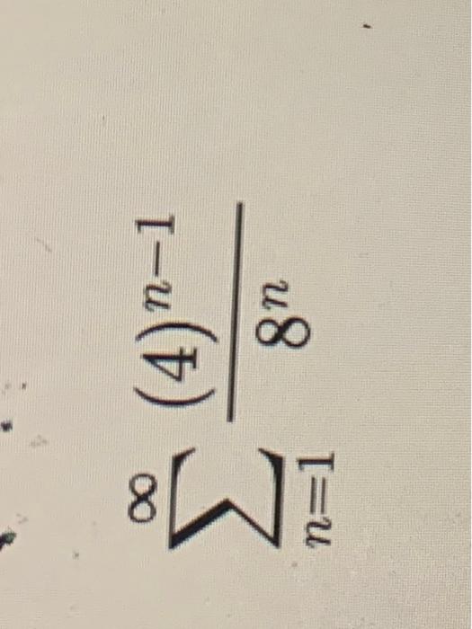 Solved ∑n=1∞8n(4)n−1 | Chegg.com