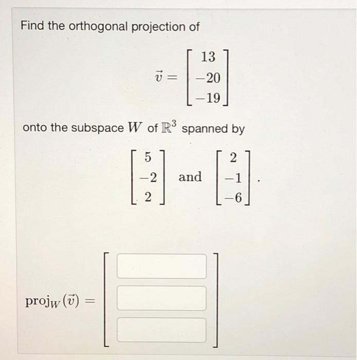 Solved Find the orthogonal projection of 13 - 20 - 19 onto | Chegg.com