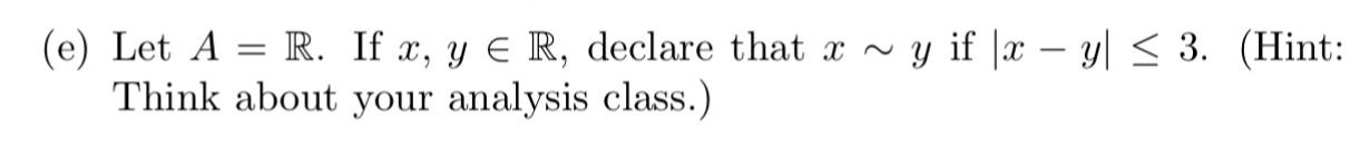 Solved (e) ﻿Let A=R. ﻿If x,yinR, declare that x∼y ﻿if | Chegg.com