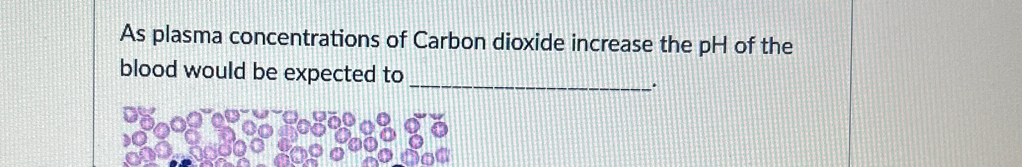 Solved As plasma concentrations of Carbon dioxide increase | Chegg.com