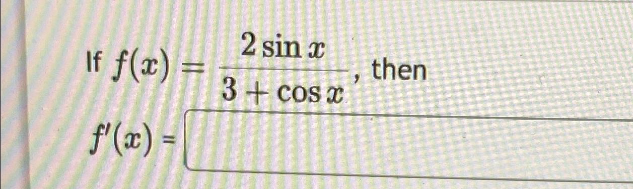 Solved If f(x)=2sinx3+cosx, ﻿thenf'(x)= | Chegg.com