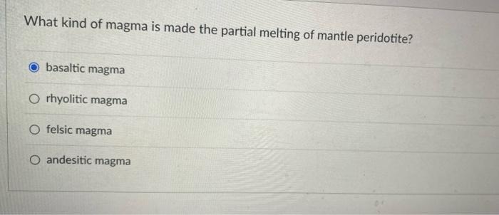 Solved What kind of magma is made the partial melting of | Chegg.com